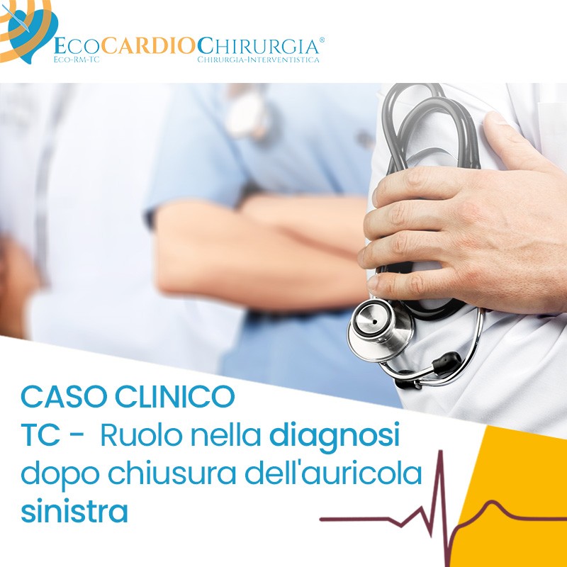 CASO CLINICO - TC. Ruolo nella diagnosi dopo chiusura dell'auricola ...